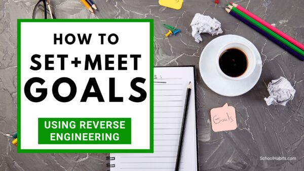 How to set goals and meet them using reverse engineering - SchoolHabits