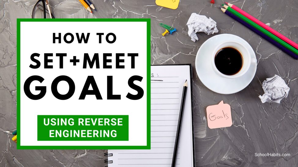 How to set goals and meet them using reverse engineering - SchoolHabits