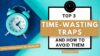 Time management for students: Top 3 time-wasting traps and how to avoid ...