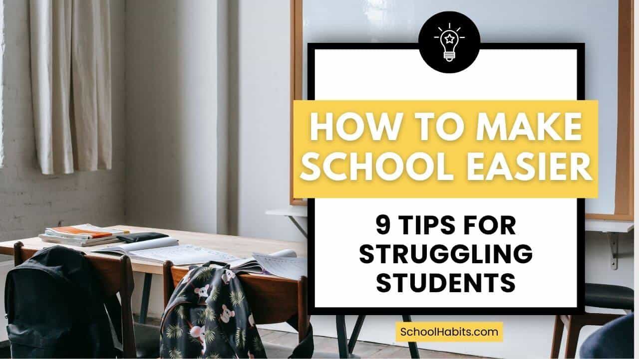 How to Make School Easier: 9 Tips for Struggling Students - SchoolHabits