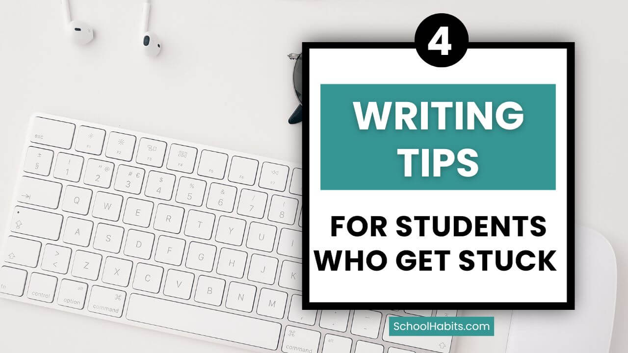 4 Writing Tips for Students Who Get Stuck - SchoolHabits